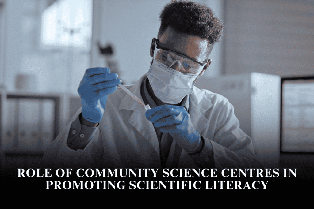 Role of Community Science Centres in Promoting Scientific Literacy