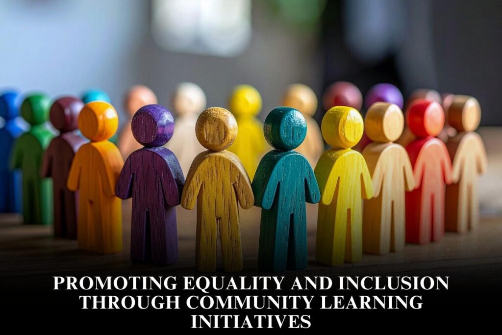 Promoting Equality and Inclusion Through Community Learning Initiatives